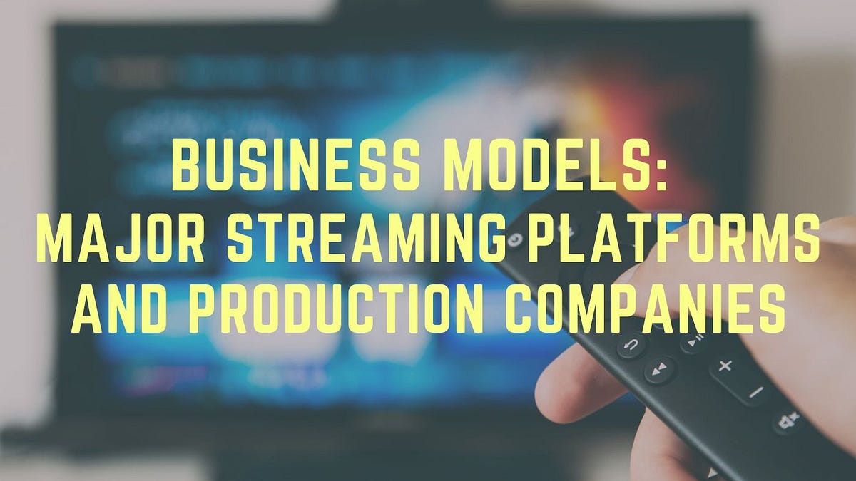 Business Models: Major Streaming Platforms and Production Companies ...