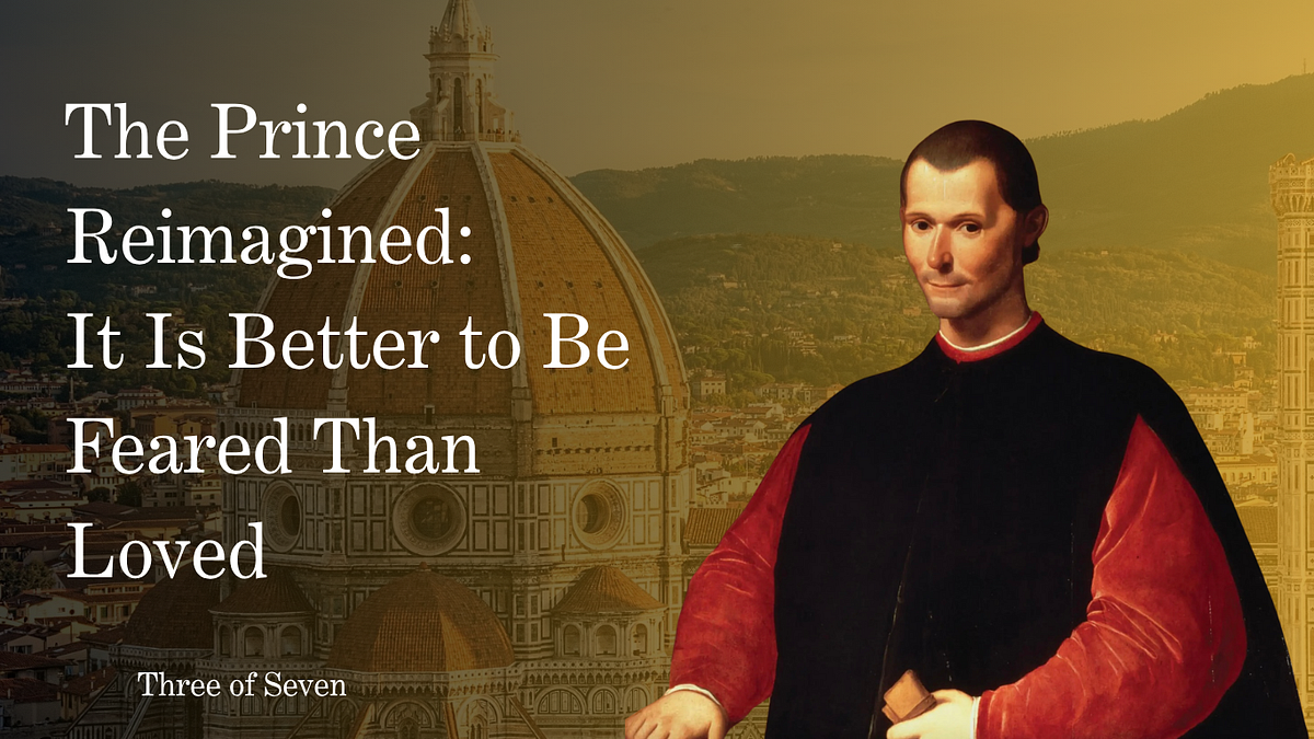 3-The Prince Reimagined: It Is Better to Be Feared Than Loved | by ...