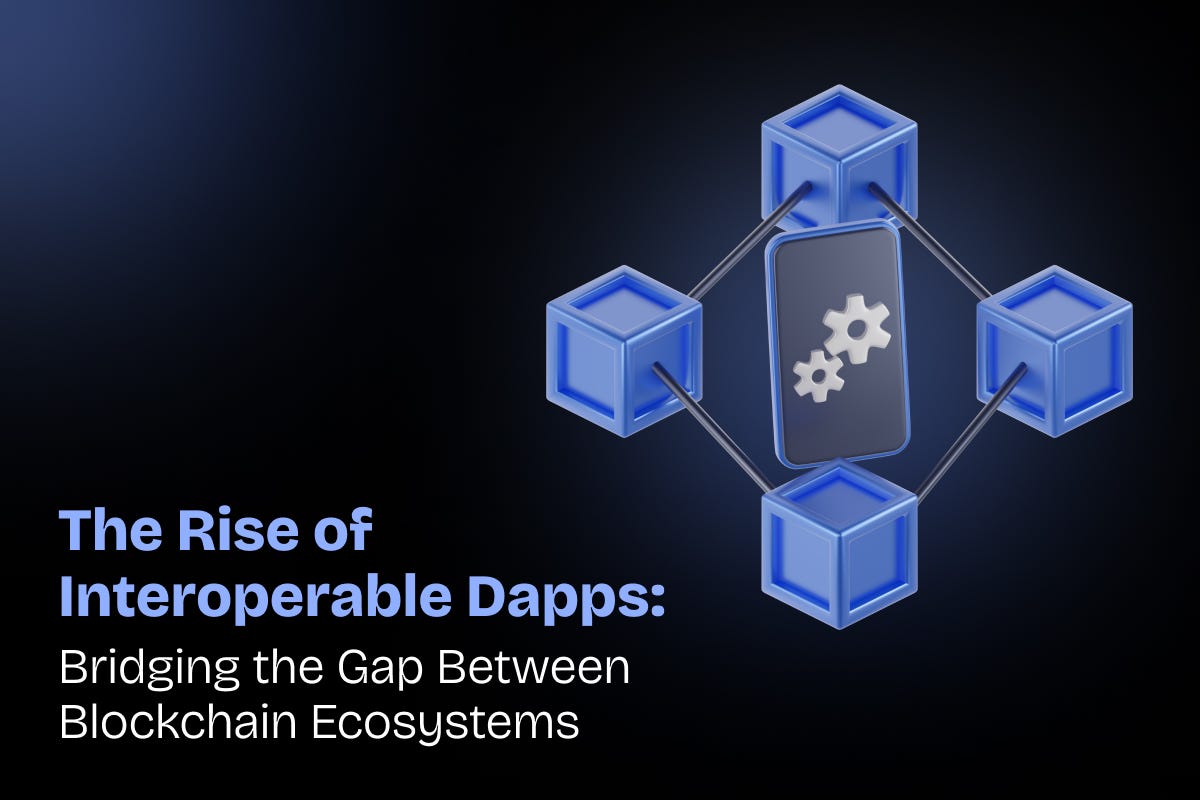 The Rise of Interoperable Dapps: Bridging the Gap Between Blockchain Ecosystems | by Aditi Shah ...