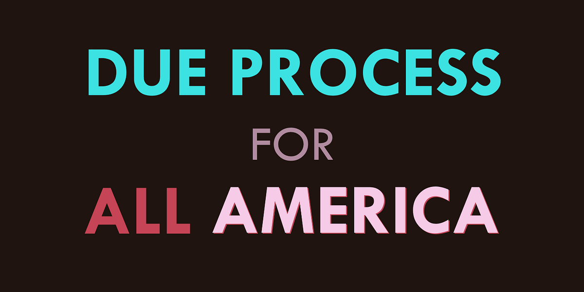 The Loss of Due Process Is a Loss for All America | Medium