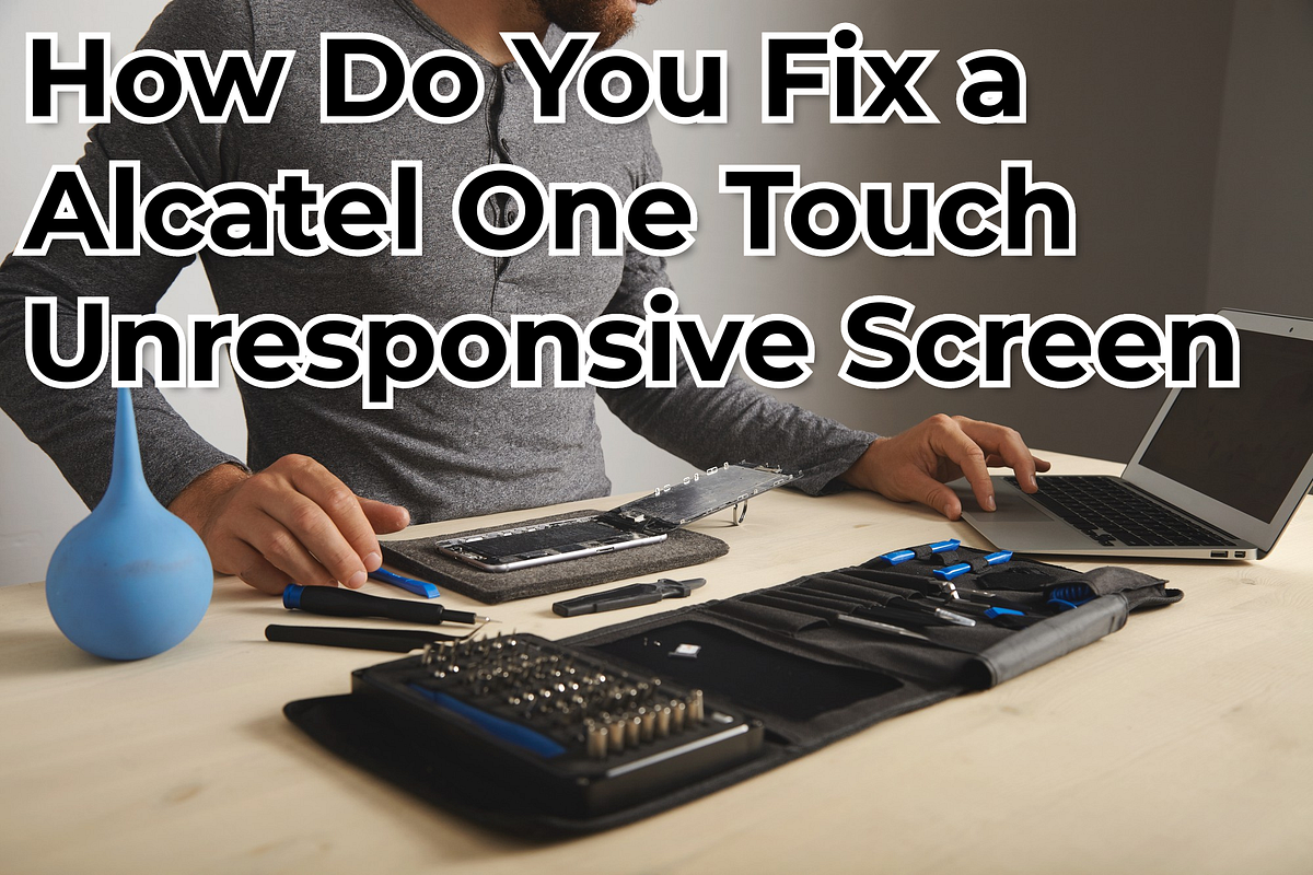 How Do You Fix a Alcatel One Touch Unresponsive Screen | by Nevaeh Morton | Medium