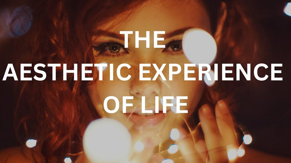 Our Aesthetic Experience of Life. The Very Point of Living | by Erik ...