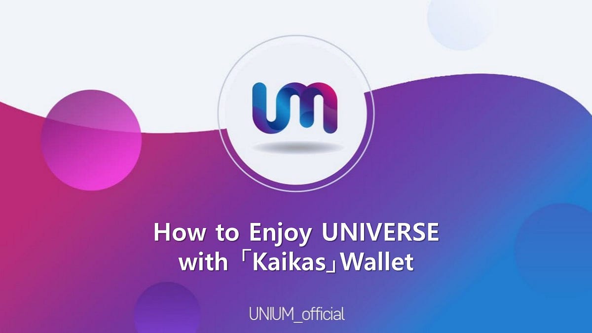 How to Enjoy UNIVERSE with 「Kaikas」Wallet | by UNIUM_official | Medium