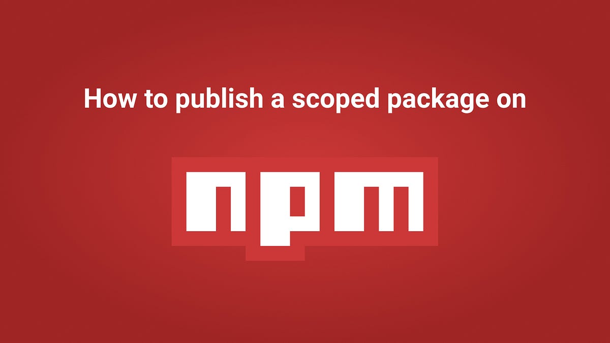 How to publish a scoped NPM package for your organization | by James Calmus | Medium