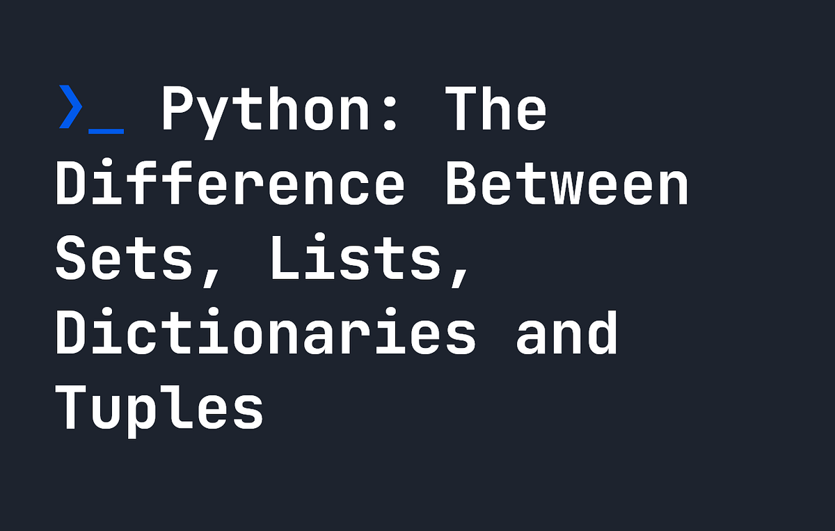 Python: The Difference Between Sets, Lists, Dictionaries and Tuples | by Johnny Simpson | Python ...