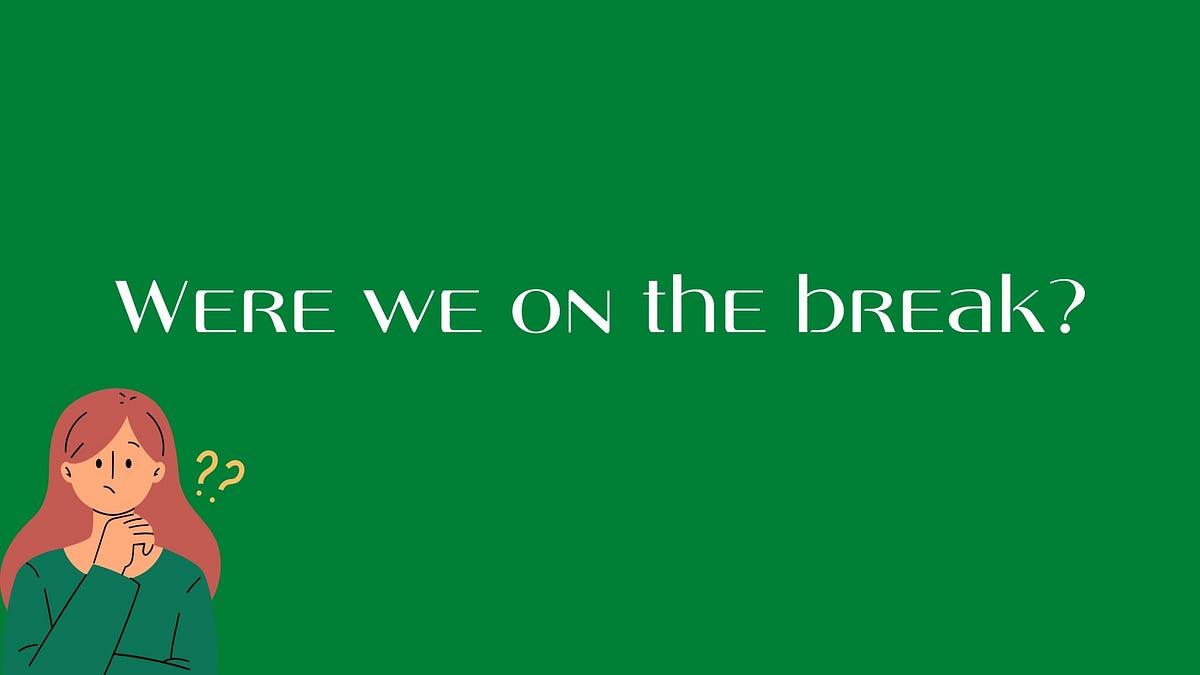 Were we on the break? | by Pinecanvas | Medium