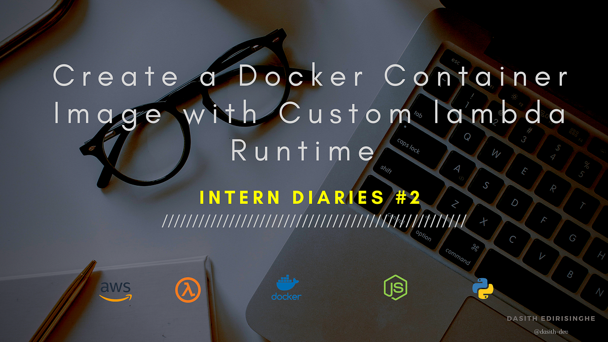 Create a Docker Container Image with Custom lambda Runtime | by Dasith ...