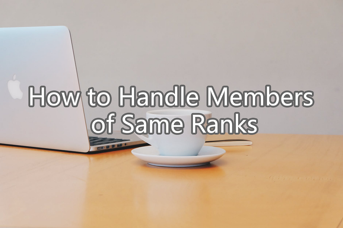 How to Handle Members of Same Ranks | by chuxin huo | Medium