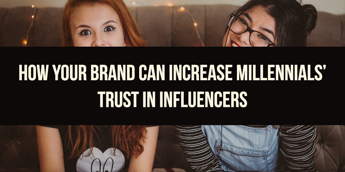 How Your Brand Can Overcome Millennials’ Dwindling Trust in Influencers ...
