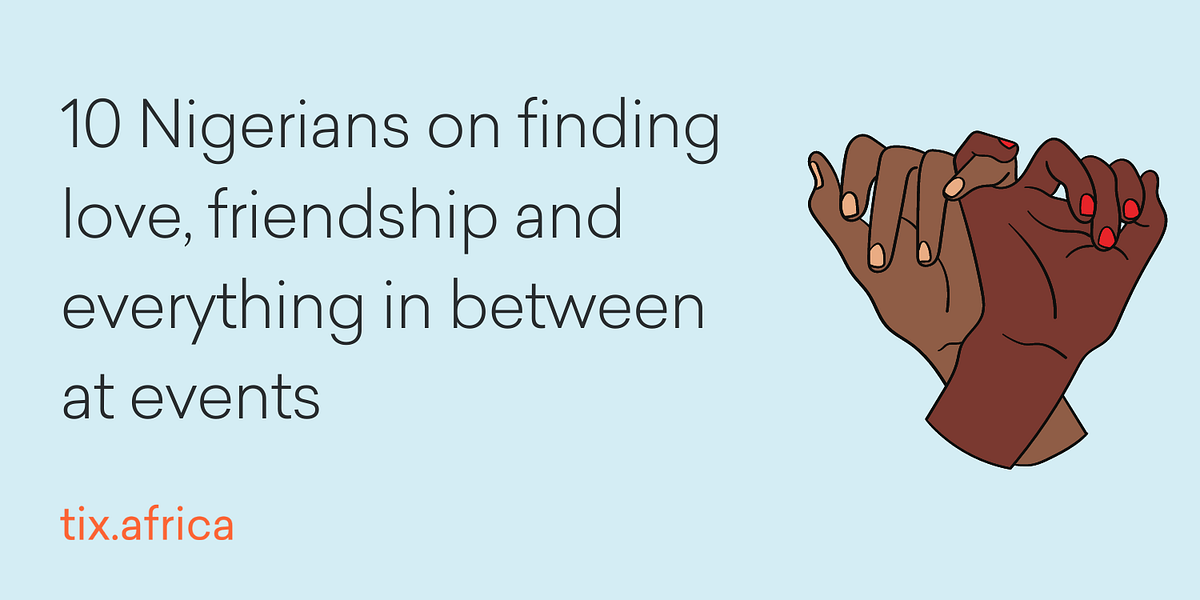 10 Nigerians on finding love, friendship and everything in between at ...