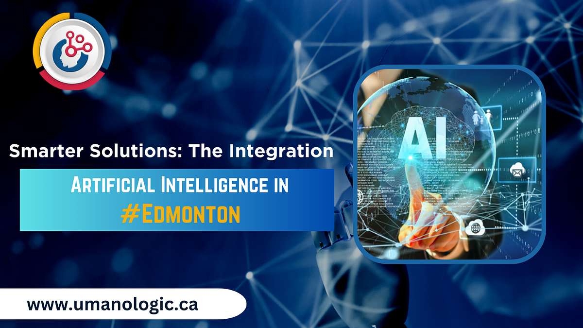 Smarter Solutions: The Integration of Artificial Intelligence in Edmonton | by Umano Logic | Nov ...