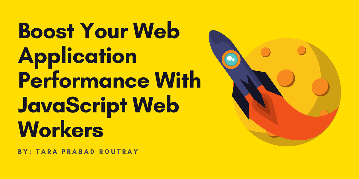 Boost Your Web Application Performance With JavaScript Web Workers | by Tara Prasad Routray ...
