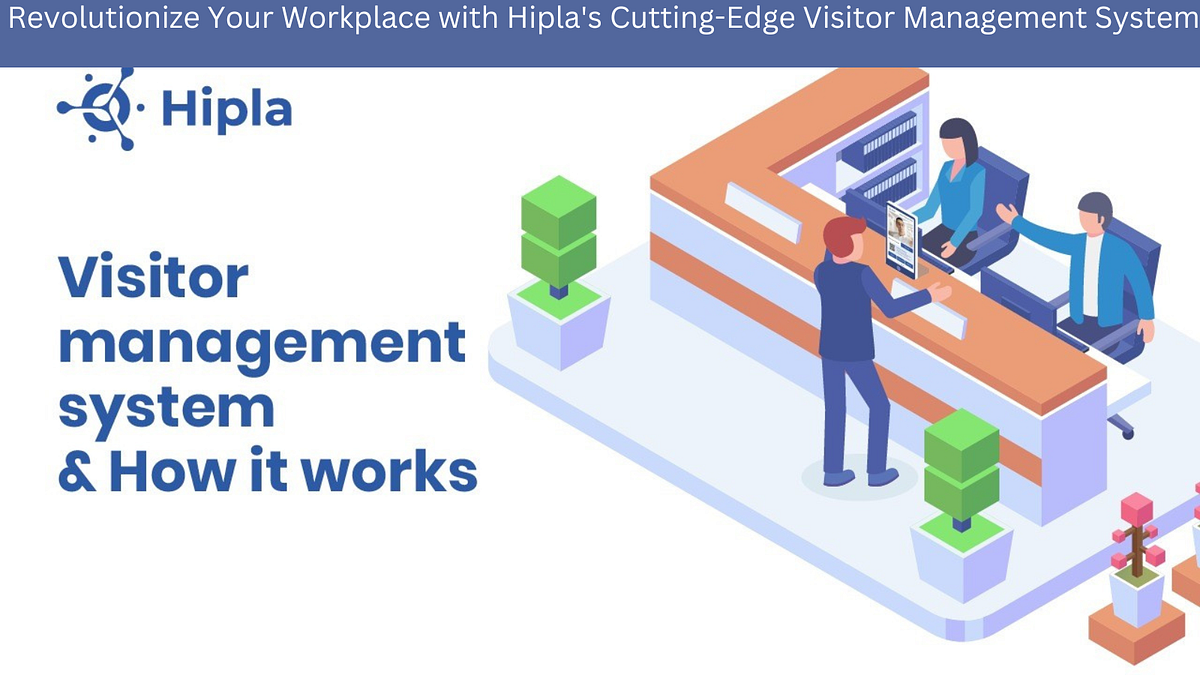 Revolutionize Your Workplace with Hipla’s Cutting-Edge Visitor ...
