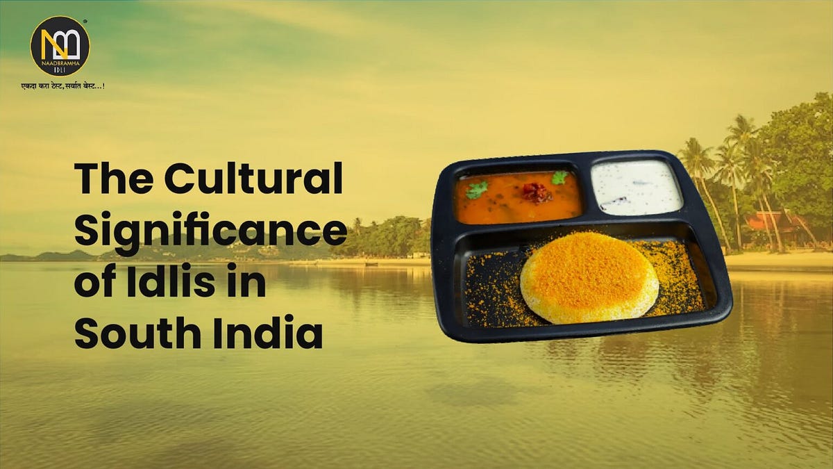 The Cultural Significance of Idlis in South India | by Dattatray ...