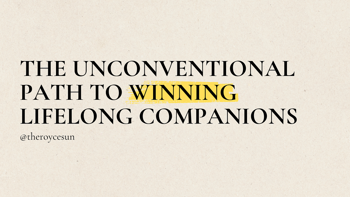 The Unconventional Path To Winning Lifelong Companions | by Royce Sun ...