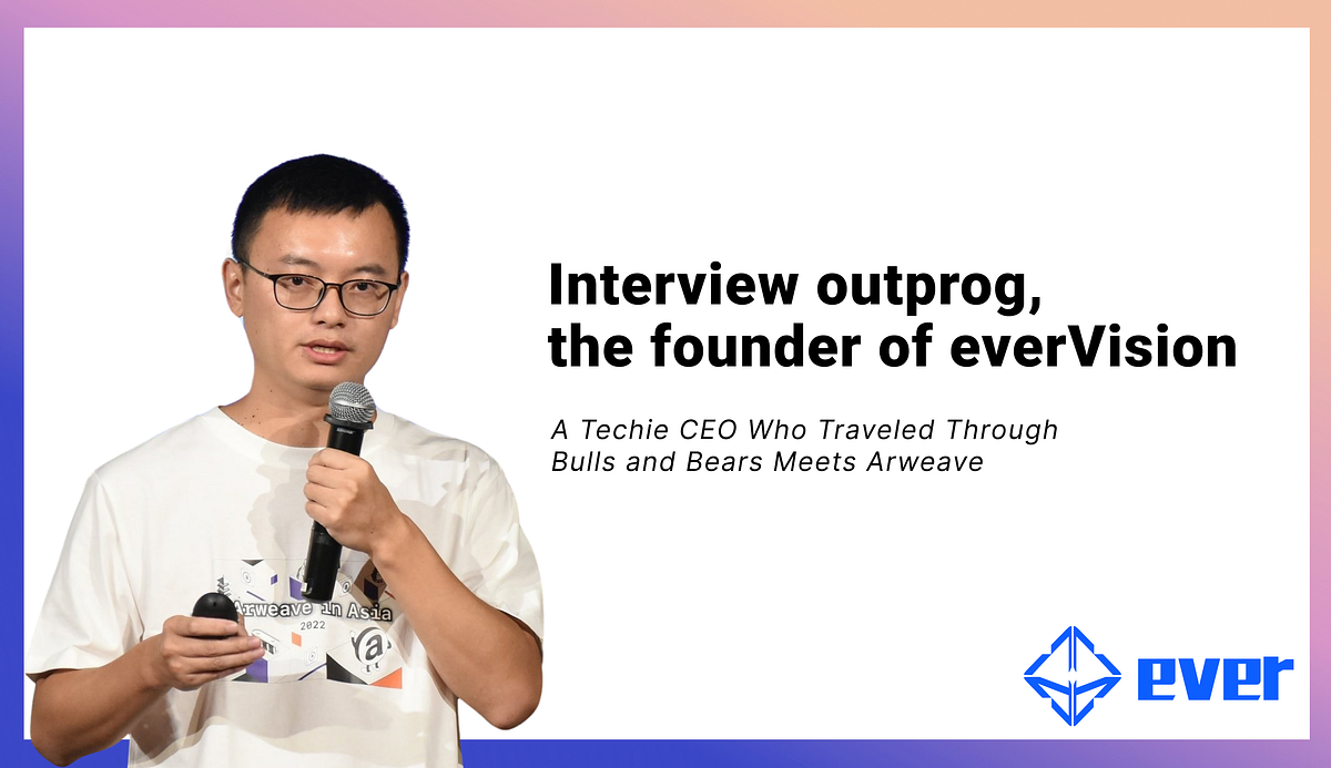A Techie CEO Who Traveled Through Bulls and Bears Meets Arweave | by Viya | everVision