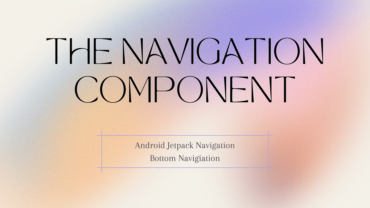Bottom Navigation made simple using Jetpack Navigation Component. | by Sharon Rose | Dev Genius