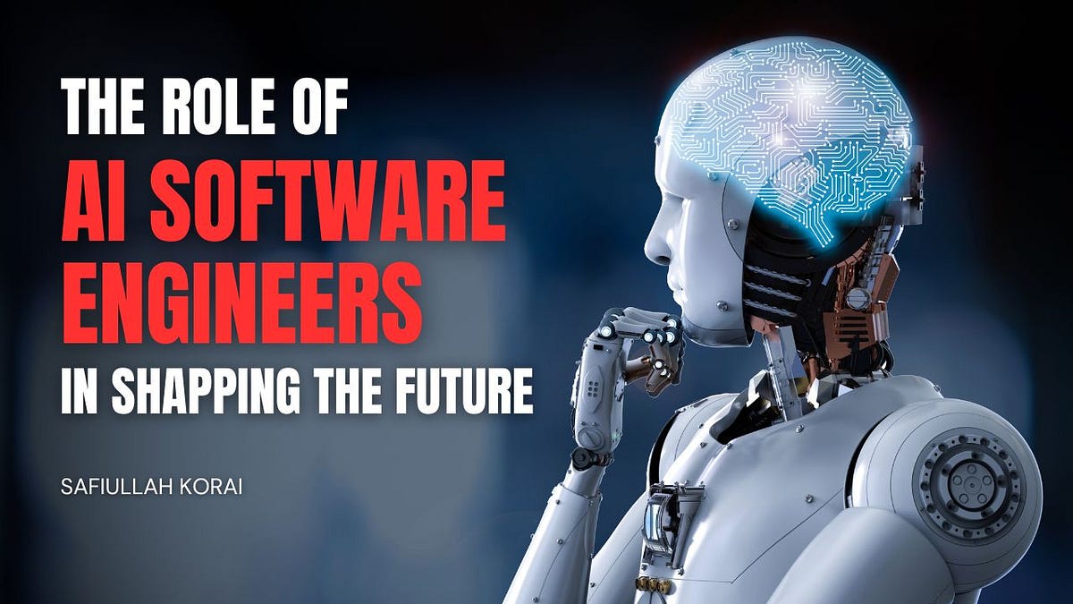 The Role of AI Software Engineers in Shaping the Future | by Safiullah ...