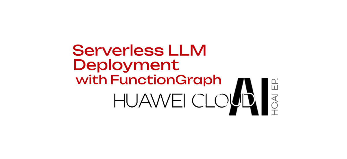Streamlining LLM Deployment: A Serverless Approach on Huawei Cloud FunctionGraph — HCAI EP. | by ...