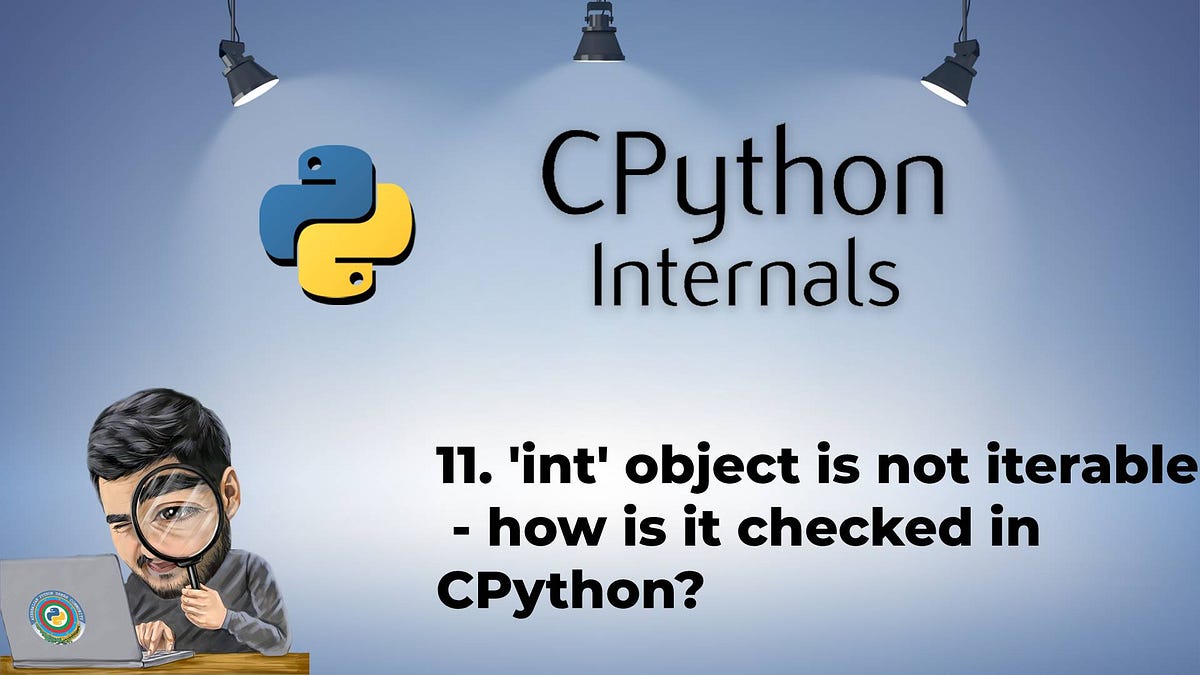 11. ‘int’ object is not iterable — how is it checked in CPython? - CPython Internals - Medium