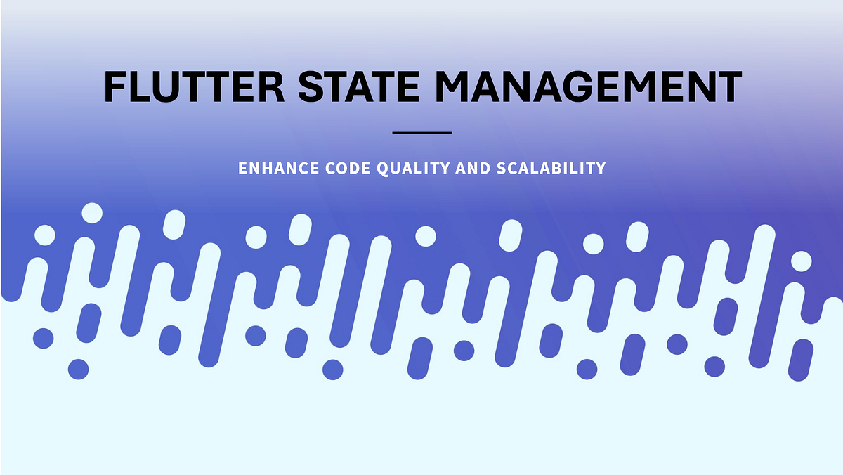 State Management in Flutter: Enhancing Code Quality and Scalability | Medium