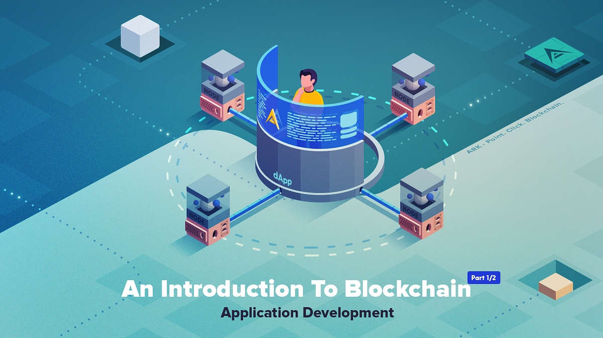 An Introduction To Blockchain Application Development — Part 1 By
