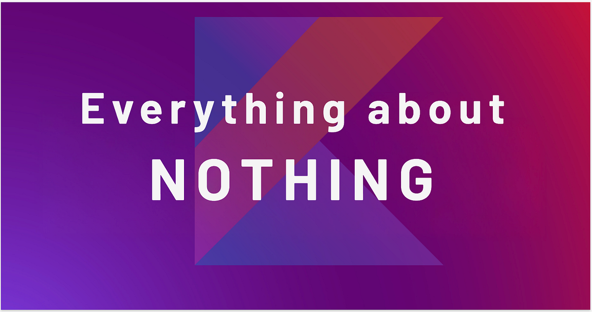 Everything about NOTHING in Kotlin | by Sandeep Kella | Medium