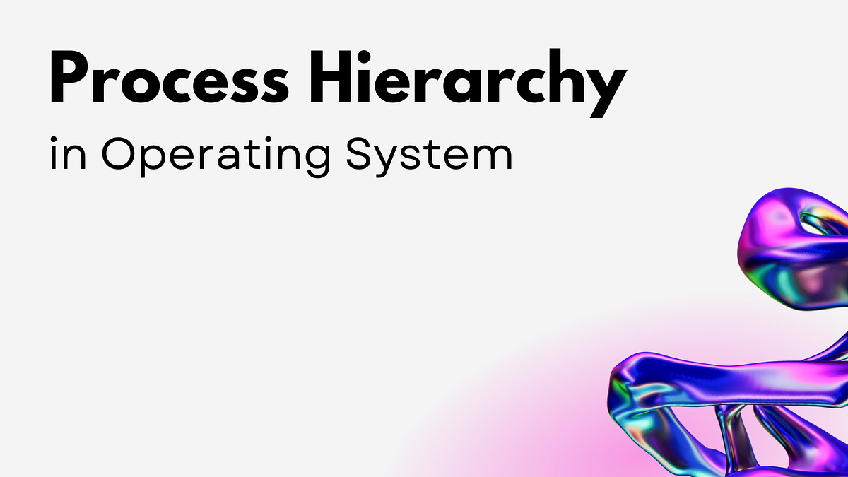 Process Hierarchy in Operating System | by Rahul Ahir | Medium