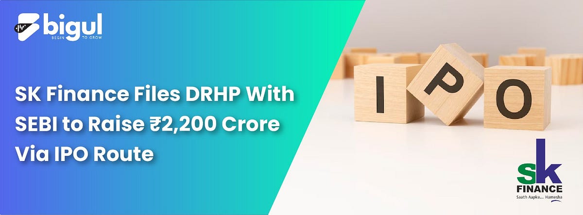 SK Finance Files DRHP With SEBI to Raise Rs 2,200 Crore Via IPO Route | by Bigul | May, 2024 ...