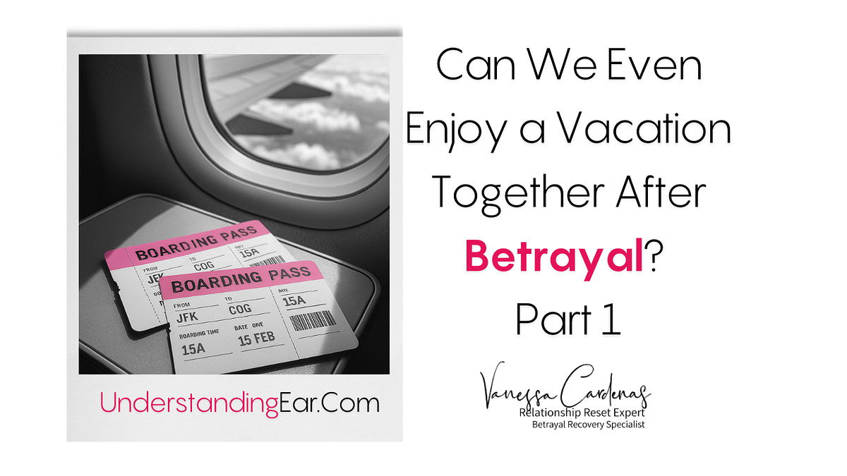 Can We Even Enjoy a Vacation Together After Betrayal? Part 1 | by Vanessa Cardenas ...