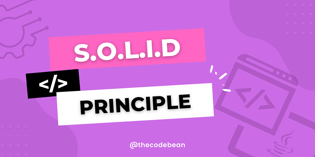 SOLID Principle: Roadmap to Software Development | by The Code Bean ...