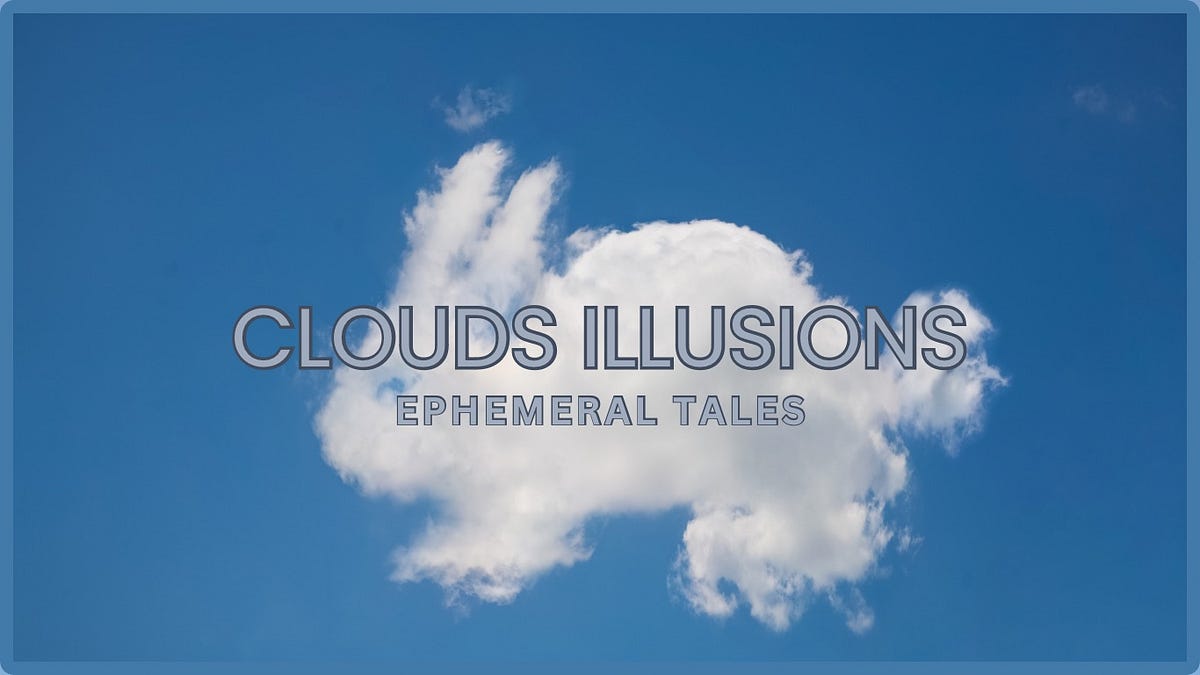 Clouds Illusions. Ephemeral Tales | by Caro Henry | Sum & Substance | Medium
