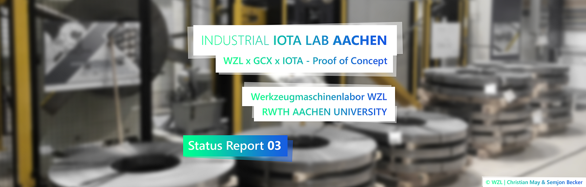 WZL x GCX x IOTA — Status Report 03 | by Daniel Trauth | Industrial IOTA Lab Aachen @ WZL of ...