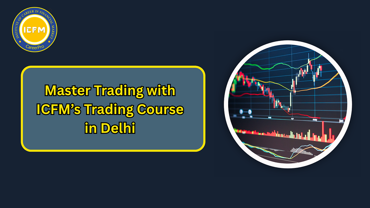 Master Trading with ICFM’s Trading Course in Delhi | by stock market ...