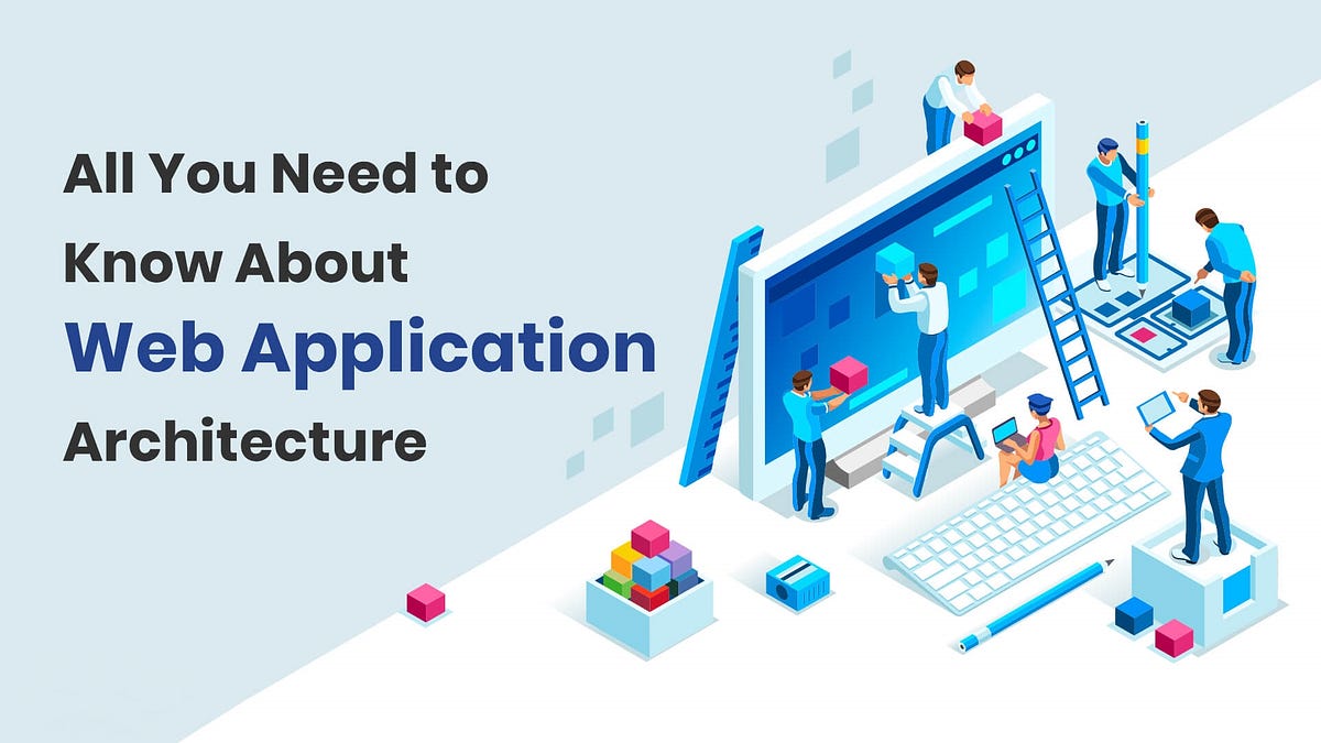 What is Web Application Architecture & Why Does it Matter? | by ...