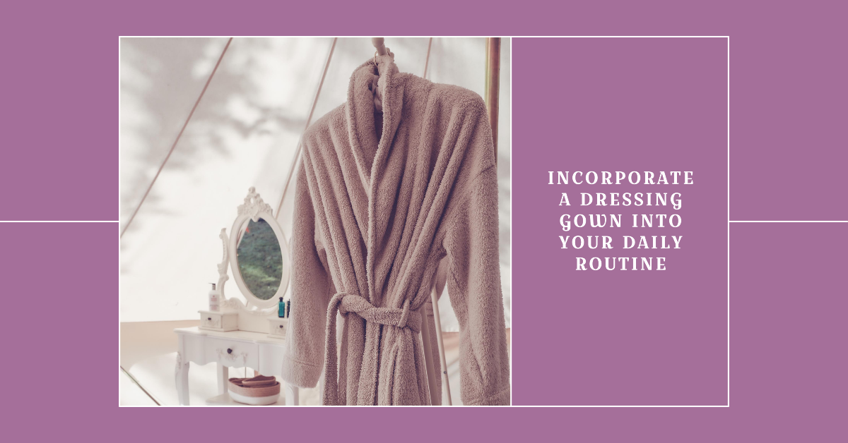 How to Incorporate a Dressing Gown into Your Daily Routine? | by ...