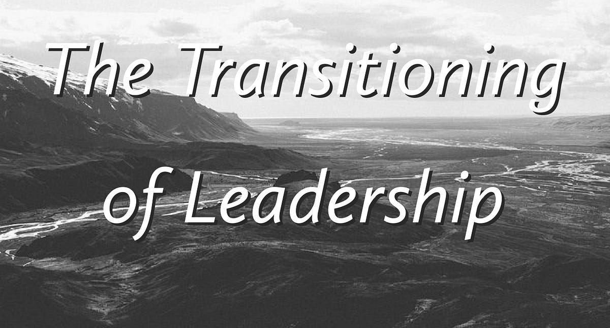 The Transitioning of Leadership. “Generation after generation stands in ...