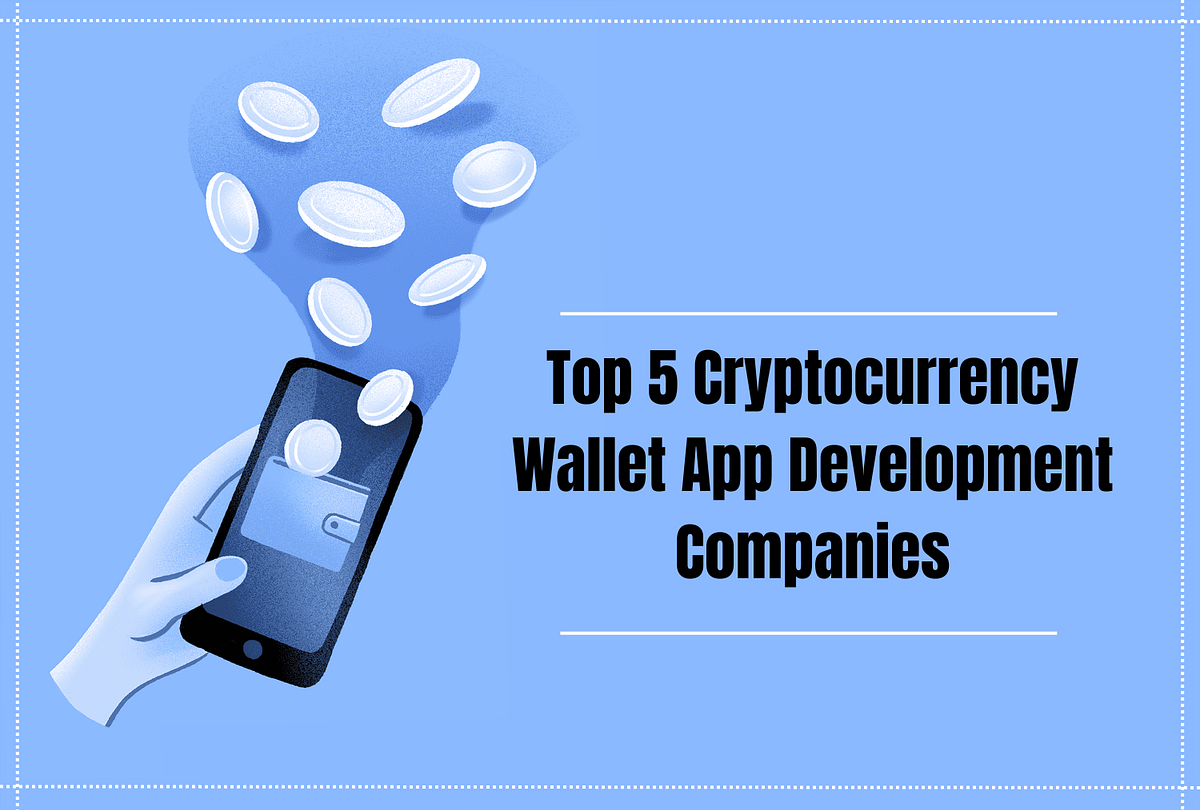 Updated Version: Top 5 Cryptocurrency Wallet App Development Companies in 2023–2024 | by ...