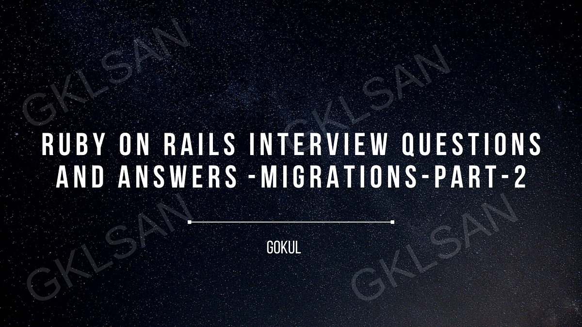 Ruby on Rails Interview Questions and Answers — Migrations — Part 2 | by Gokul | Medium