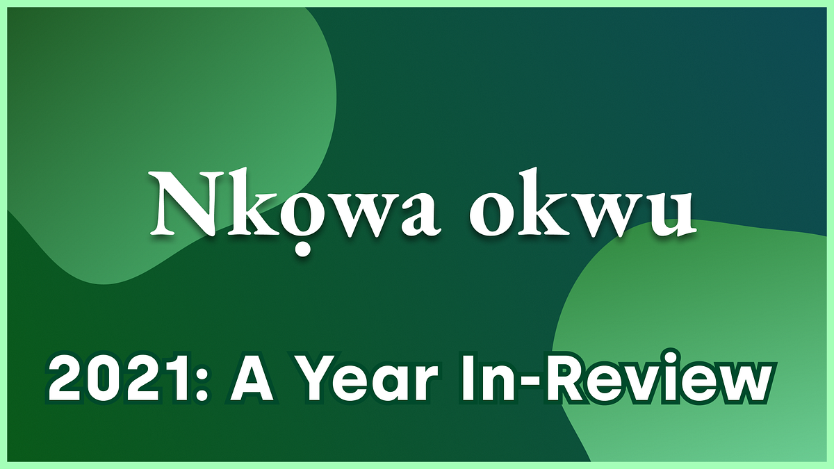 Reviewing a Remarkable 2021. 2021 has come and gone but the team at… | by Nkọwa okwu | Medium
