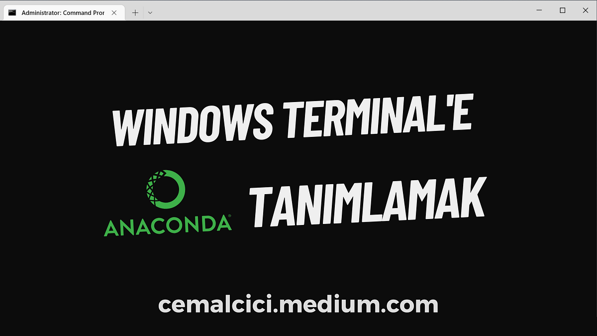 Windows Terminal’e Anaconda Tanımlamak | by Cemal Cici | SDTR | Medium
