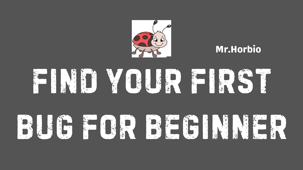 Find First Bug for Beginner Bounty Hunters | by Mr Horbio | InfoSec Write-ups