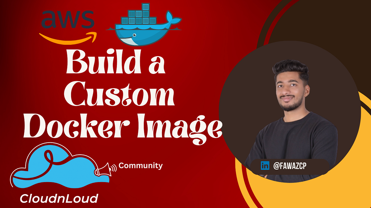 Build a Custom Docker Image. So far we have taken official docker… | by Fawaz C P | Medium