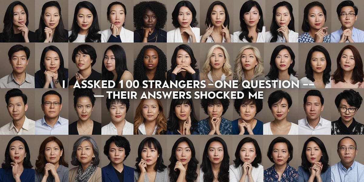 I Asked 100 Strangers One Question — Their Answers Shocked Me | by Mary ...