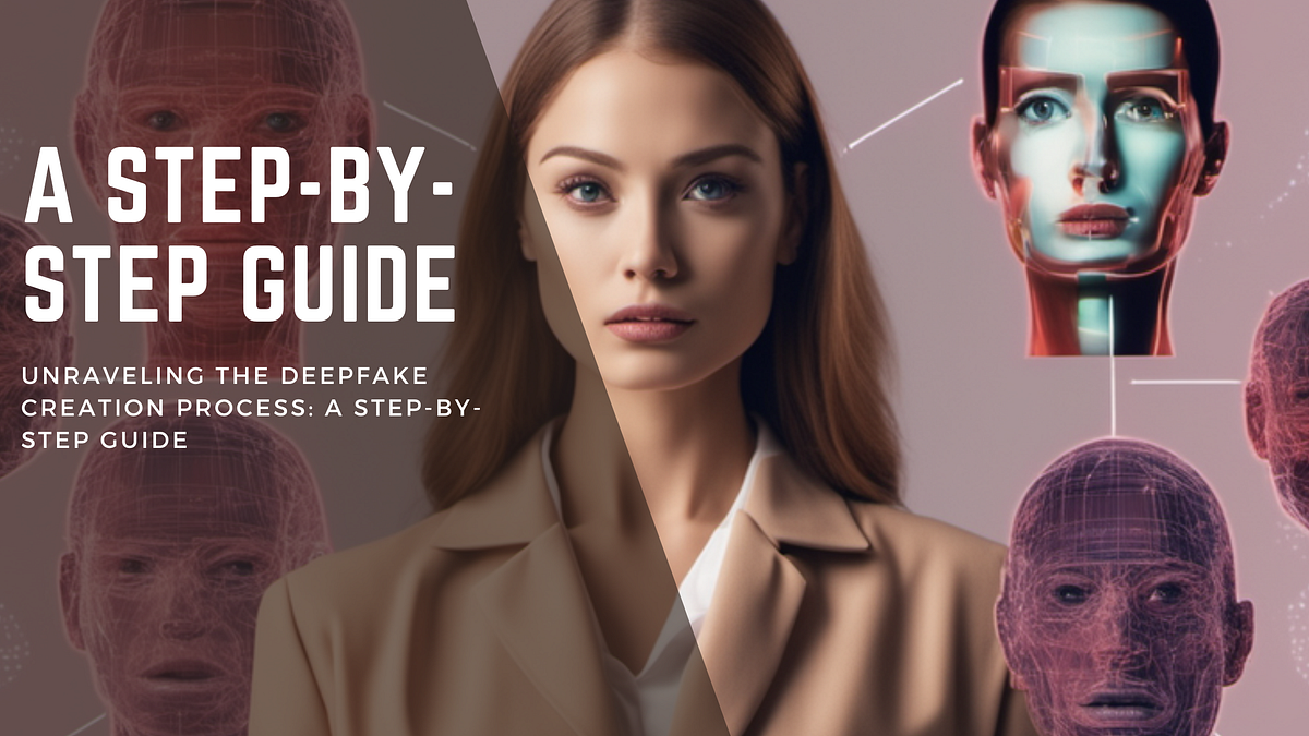 Unraveling the Deepfake Creation Process: A Step-by-Step Guide | by ...