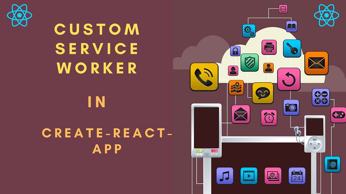 How to implement Custom Service worker in create-react-app without eject. | by Alok Kumar | The ...