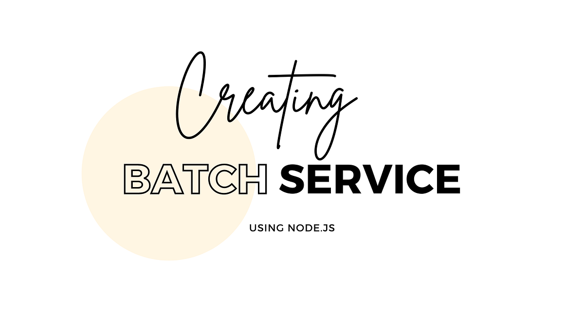 Creating a Batch Service Using Node.js | by Krishnanunny H | JavaScript in Plain English