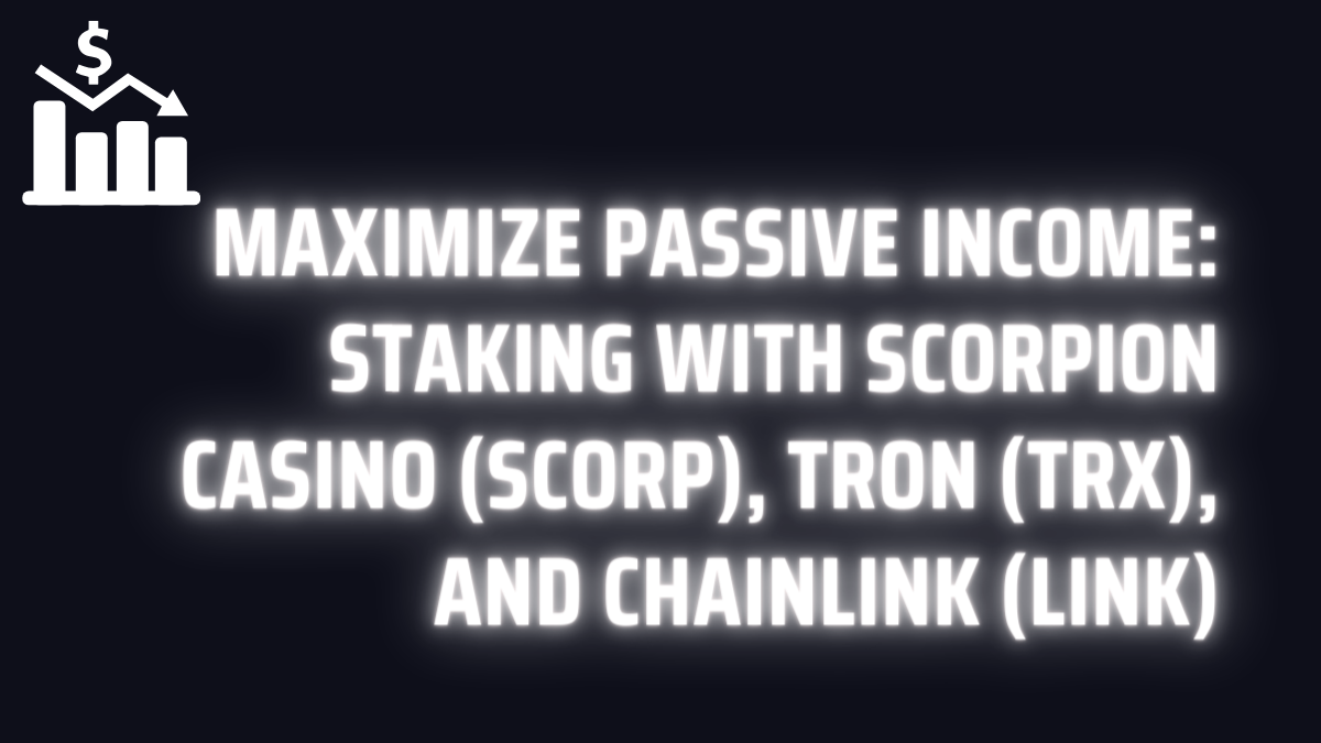 Maximize Passive Income: Staking with Scorpion Casino (SCORP), Tron (TRX), and Chainlink (LINK ...