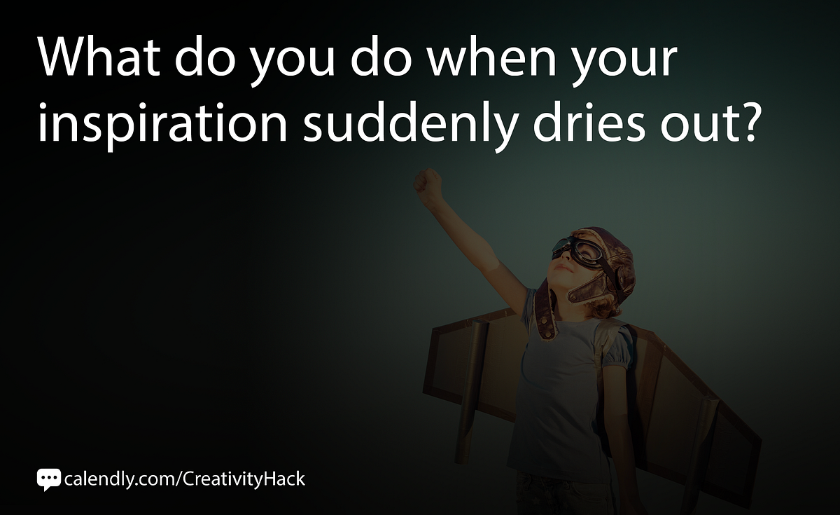 What do you do when your inspiration suddenly dries out ...