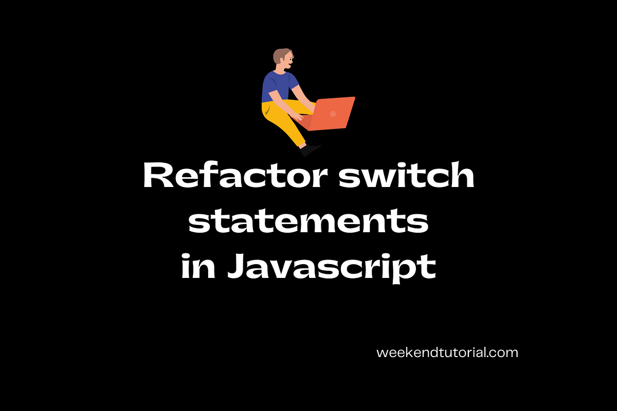 Refactor Switch Statements In Javascript By Ajay Verma Javascript In Plain English